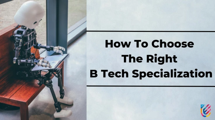 Choosing Right B.Tech Specialization: Key Factors to Consider